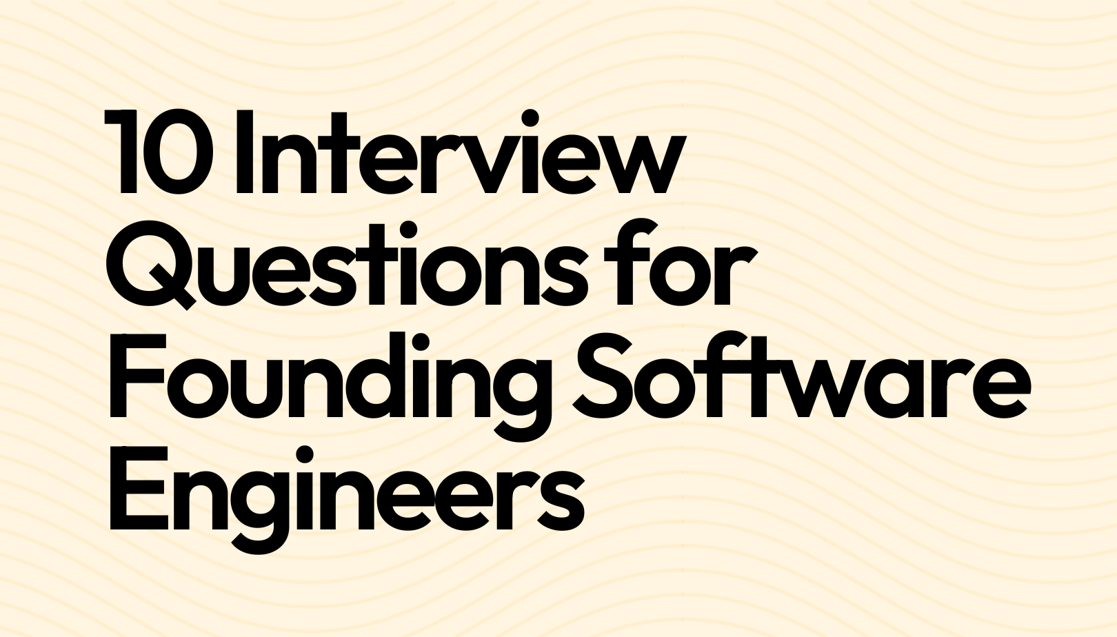 10 interview questions for Founding Software Engineers